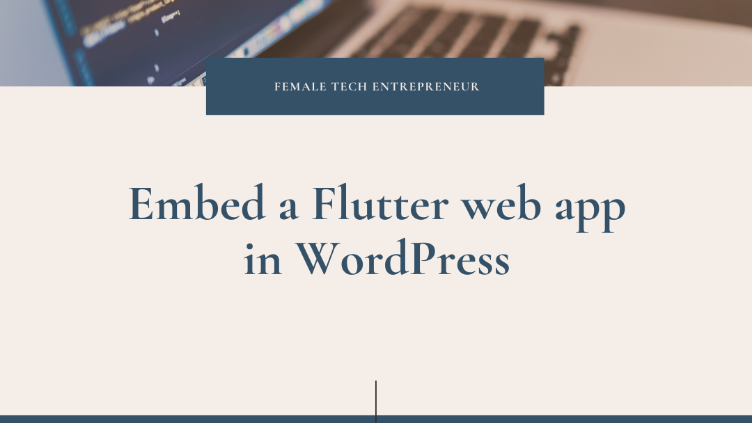 EMBED FLUTTER WEB APP IN WORDPRESS Female Tech Entrepreneur